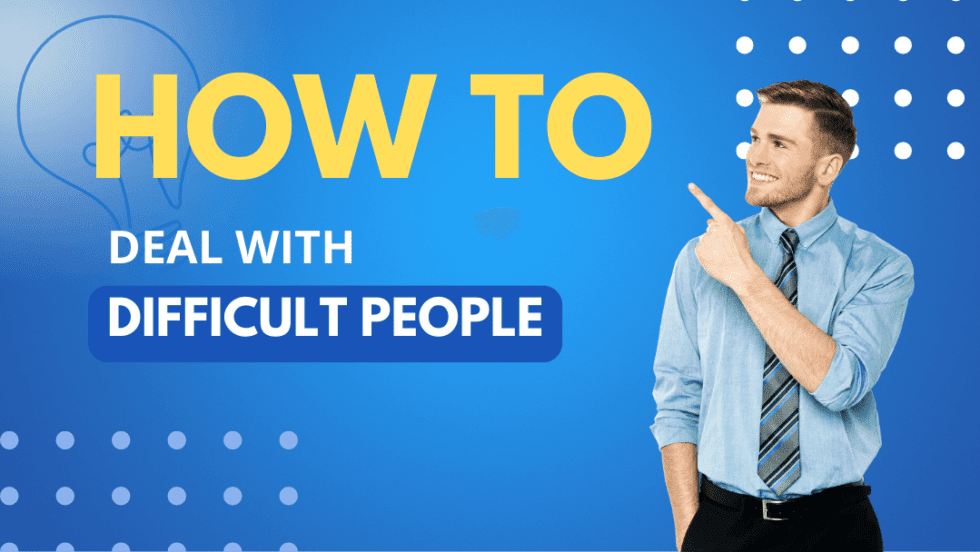 How To Deal With Difficult People : 5 Effective Strategies